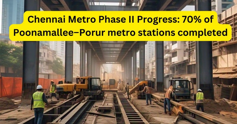 Chennai metro phase II progress: 70% of Poonamallee–Porur metro ...