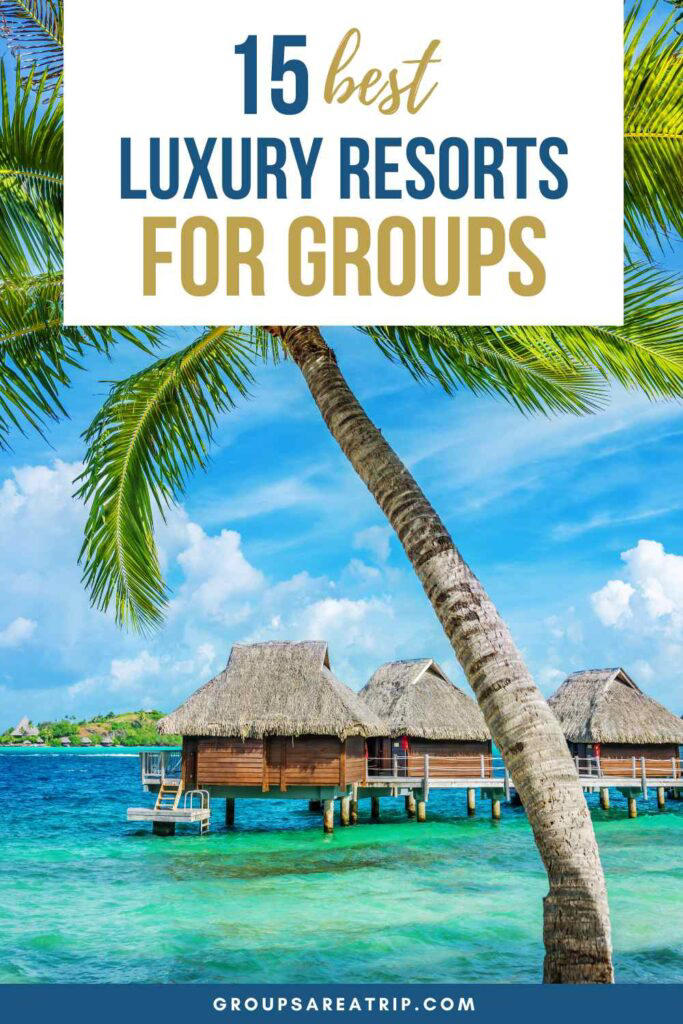 Best Luxury Resorts Around the World for a Group Vacation