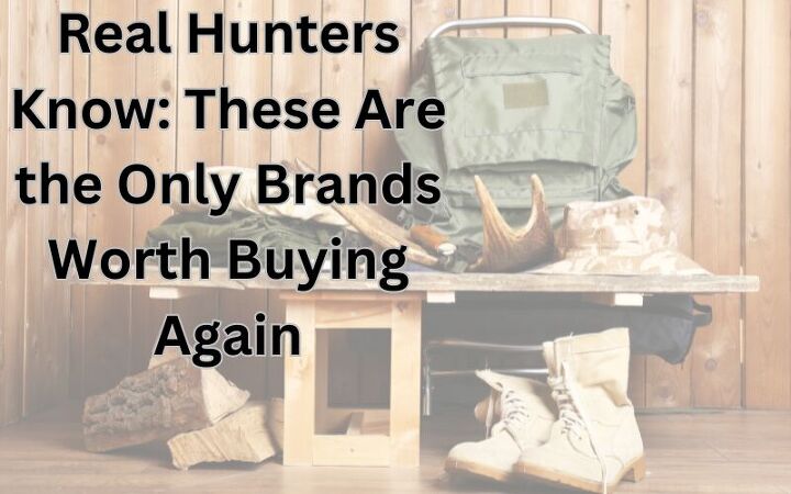 Real Hunters Know: These Are the Only Brands Worth Buying Again