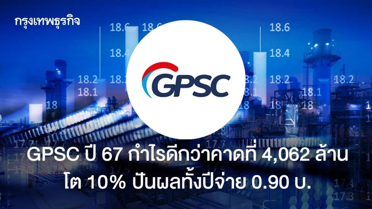 GPSC ปี 67 กำไรดีกว่าคาดที่ 4,062 ล้าน โต 10% ปันผลทั้งปีจ่าย 0.90 บาท