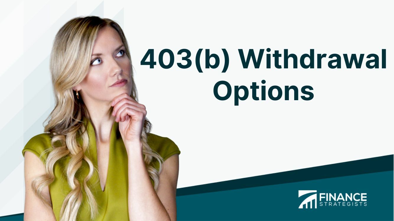 403(b) Withdrawal Options | Overview, Benefits, & Drawbacks