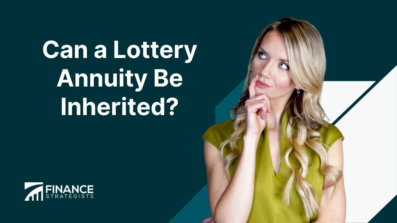 Can a Lottery Annuity Be Inherited? | Process, Implications, Tips