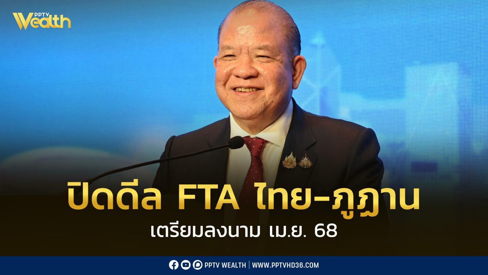 ปิดดีล FTA ไทย-ภูฏาน! “พิชัย” เตรียมลงนาม เม.ย. 68