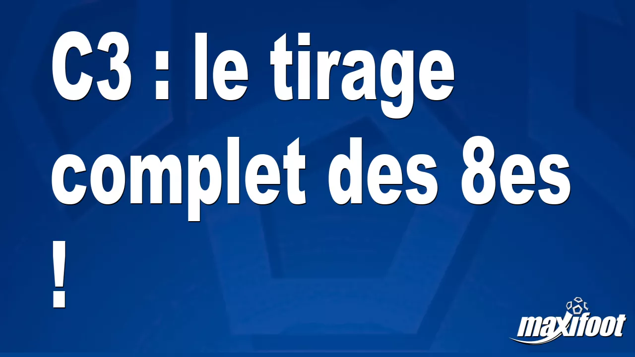 C3 : le tirage complet des 8es