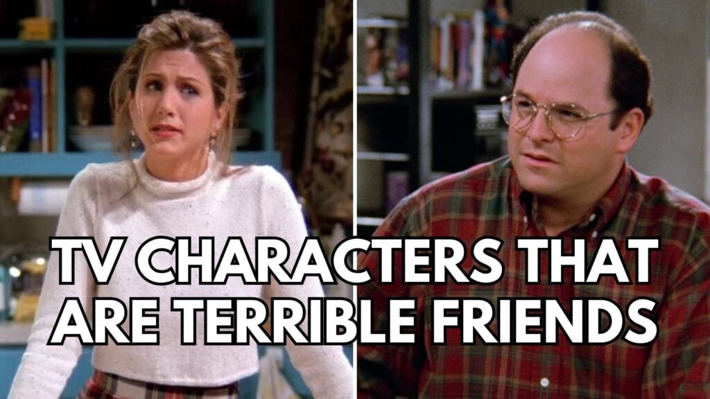 25 Problematic TV Characters That Set a Terrible Example as Friends