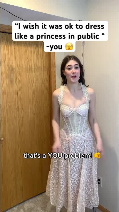 Dress like a princess - no one can stop you!