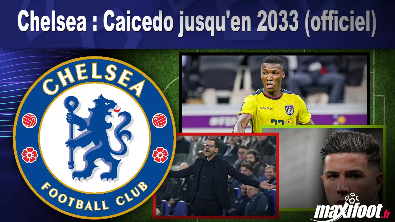 Mercato Chelsea : Caicedo jusqu'en 2033 (officiel)