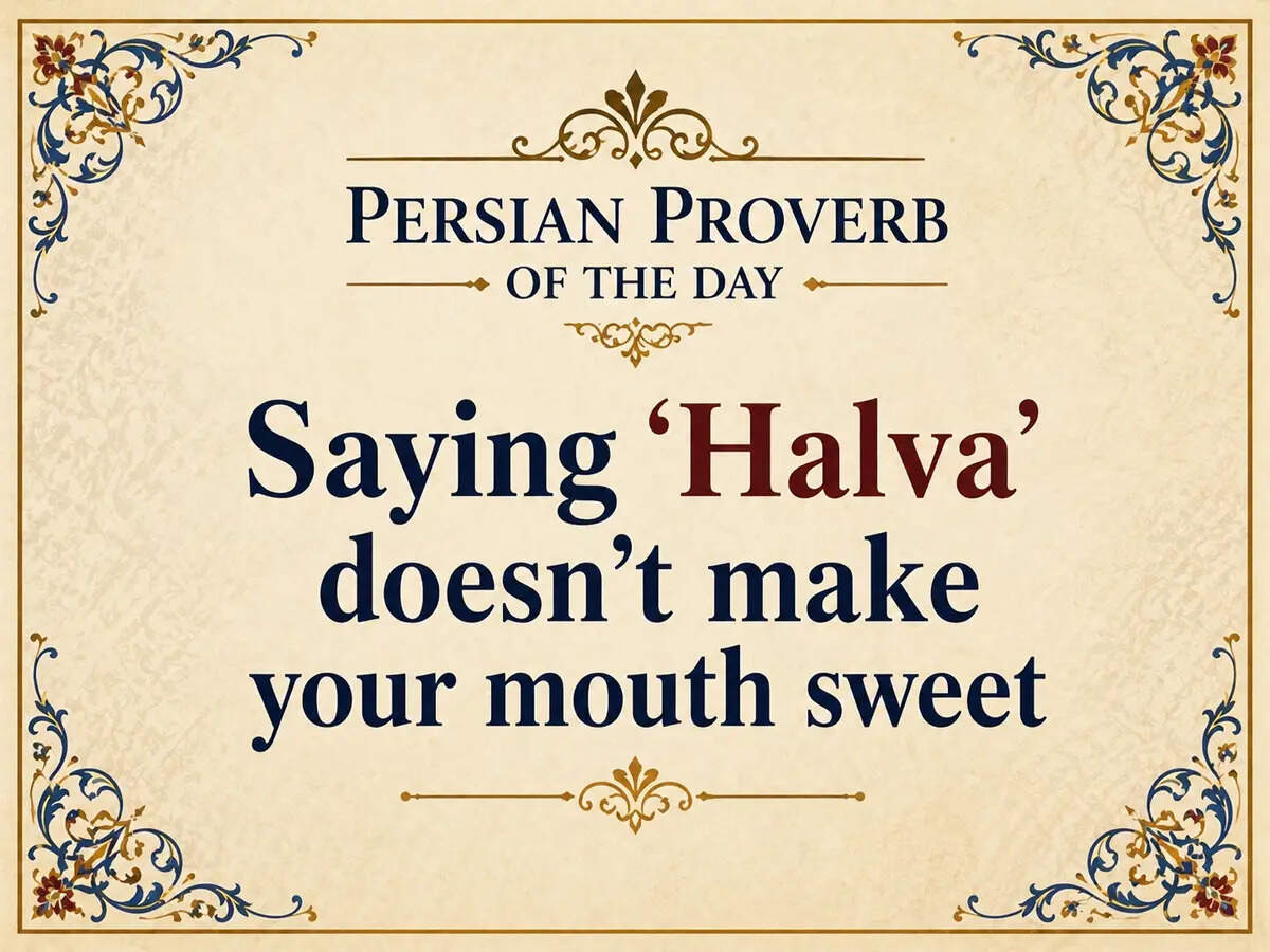 Persian proverb of the day: 'Saying 'halva' doesn’t make your mouth ...