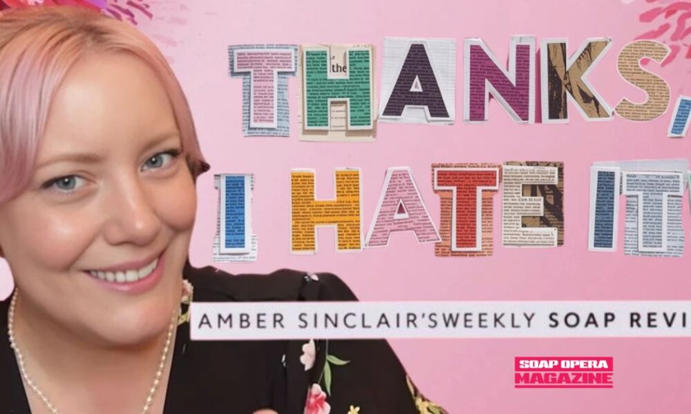 Thanks, I hate it! Amber Sinclair's weekly soap review: April 20-24