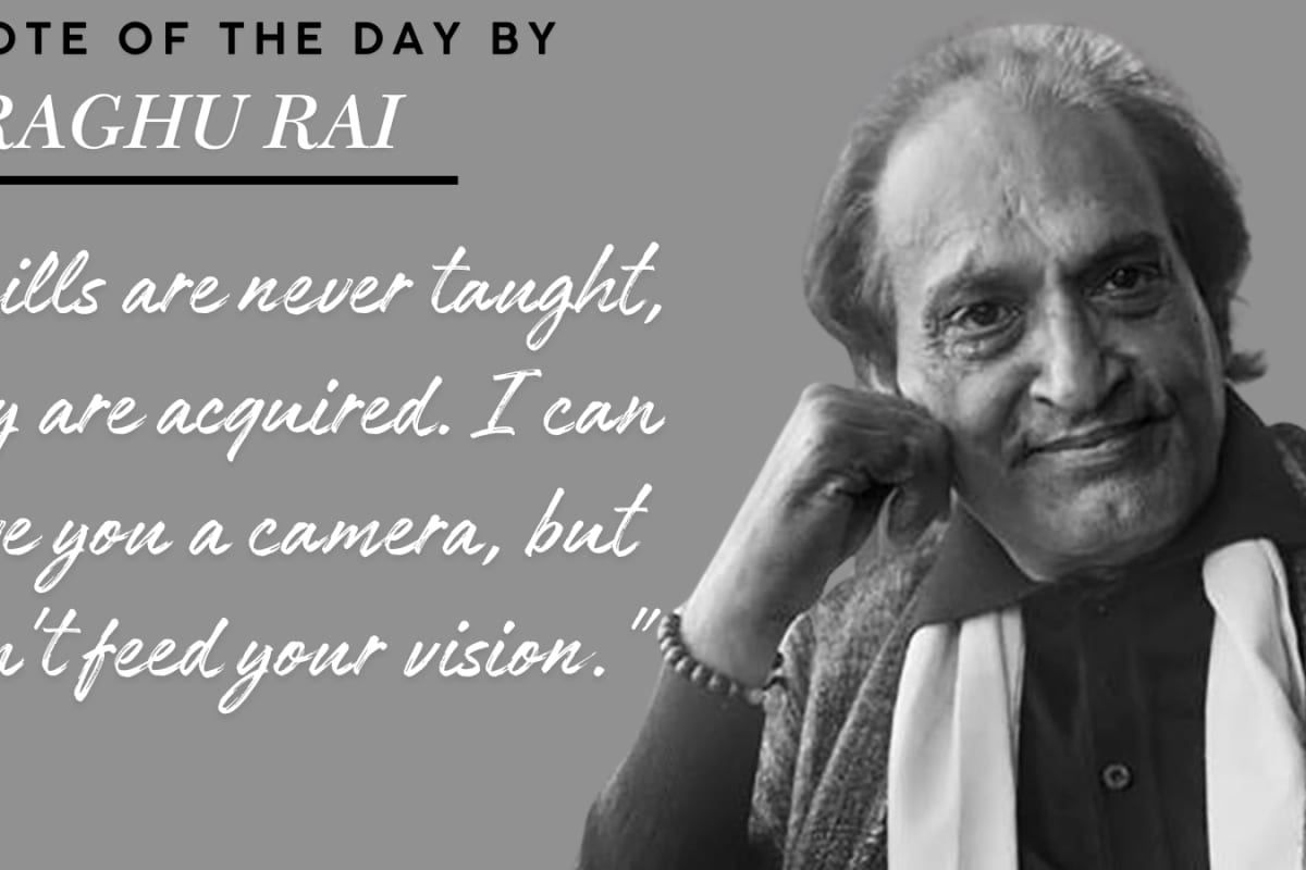 Quote of the day by Raghu Rai: "Skills are never taught, they are..."