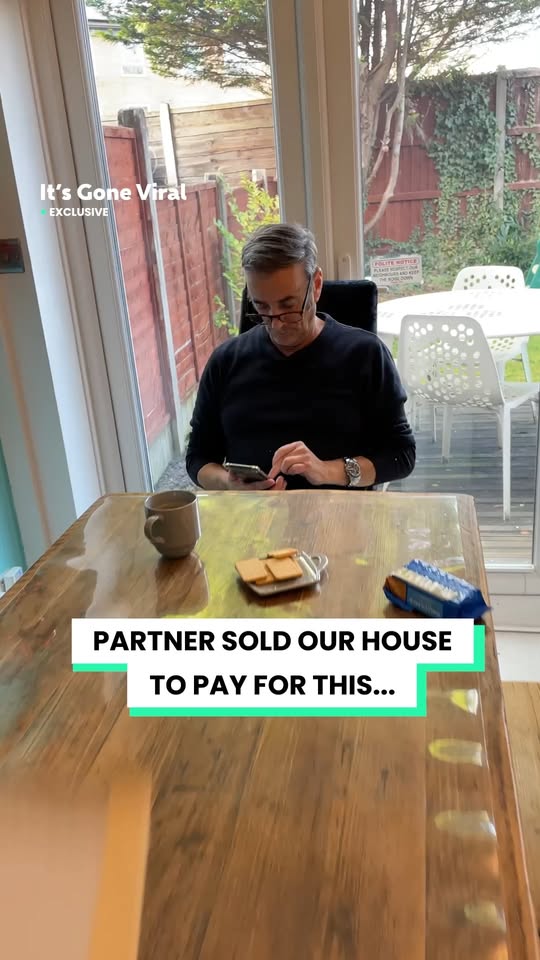 My partner sold our house to pay for this