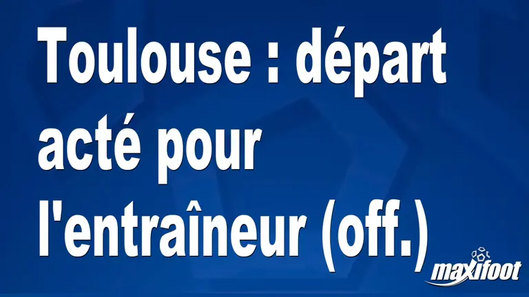 Mercato Toulouse : départ acté pour l'entraîneur (off.)