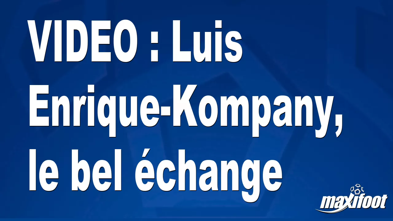 Video : Luis Enrique-Kompany, le bel échange