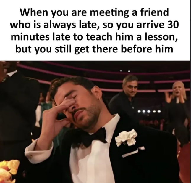 21 memes to send to your friend who's always late but worth the wait