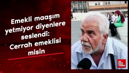 Emekli maaşım yetmiyor diyenlere seslendi: Cerrah emeklisi misin?