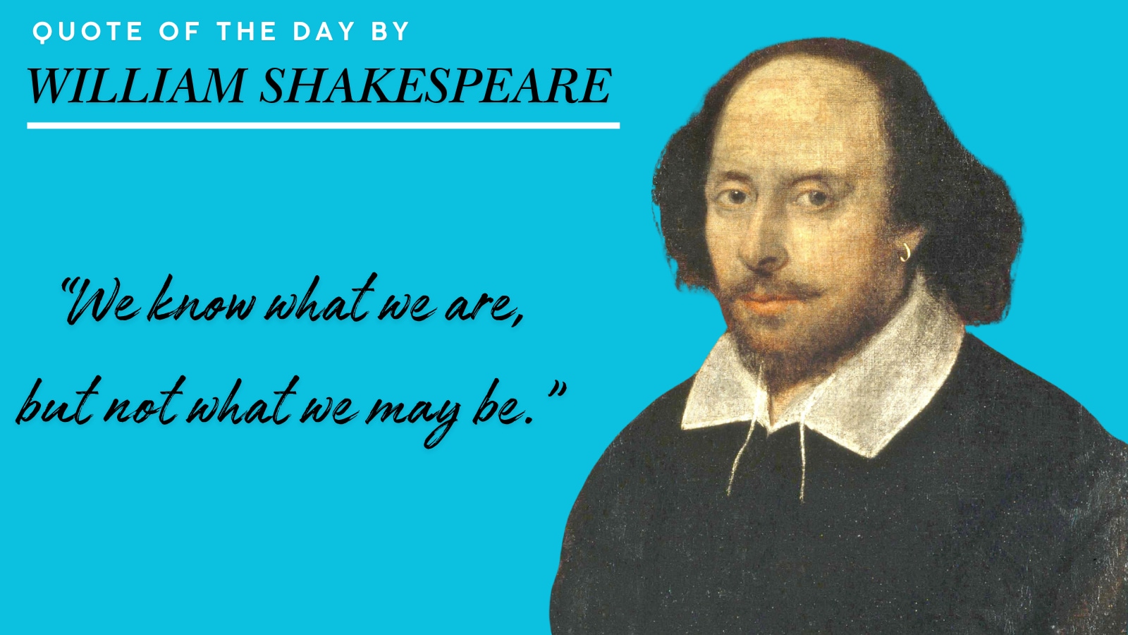 Quote of the day by William Shakespeare: "We know what we are, but not..."