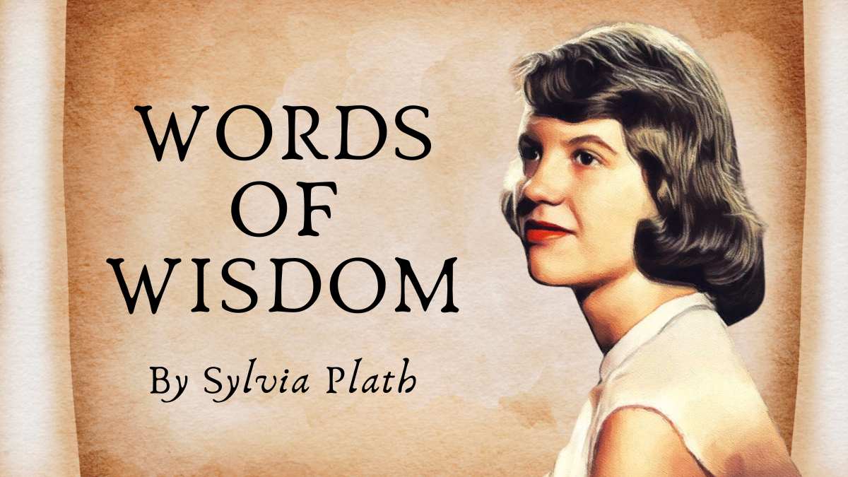 Words of wisdom for the day by Sylvia Plath
