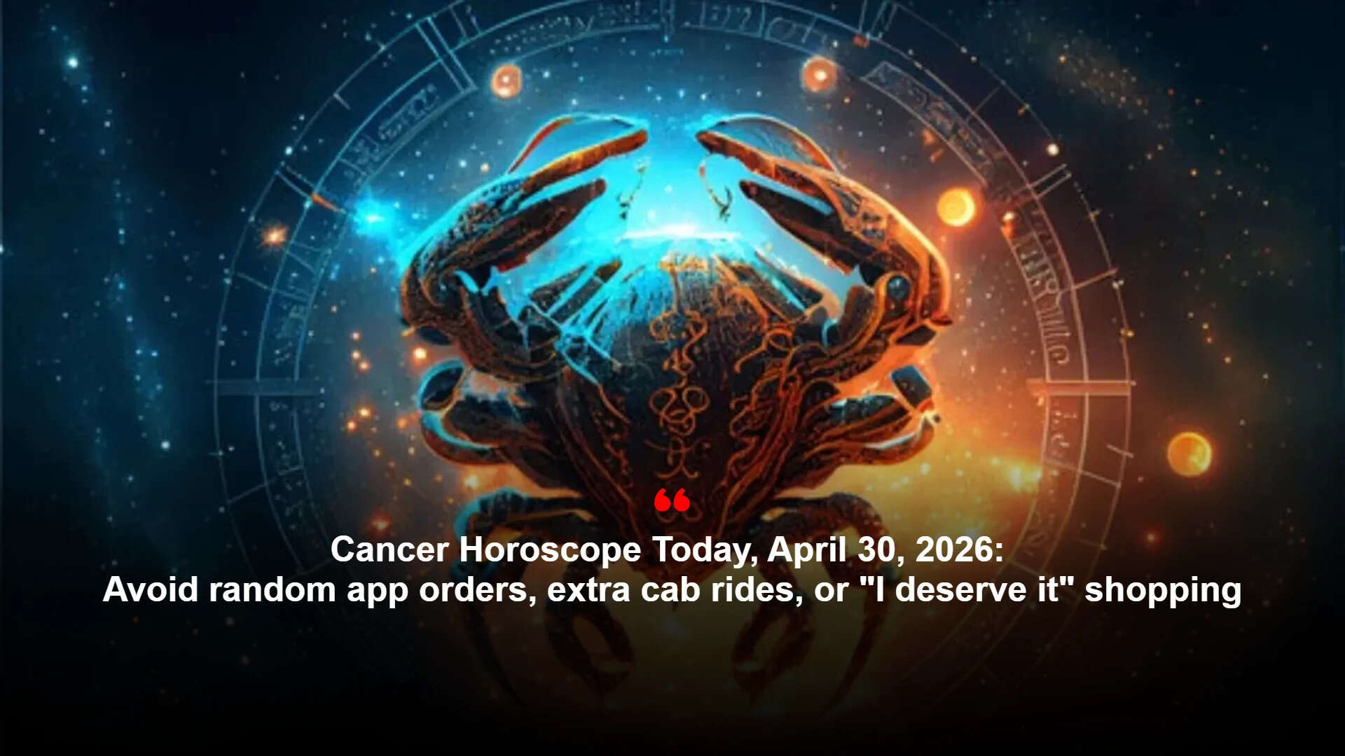 Cancer horoscope today, April 30, 2026: Avoid random app orders, extra ...