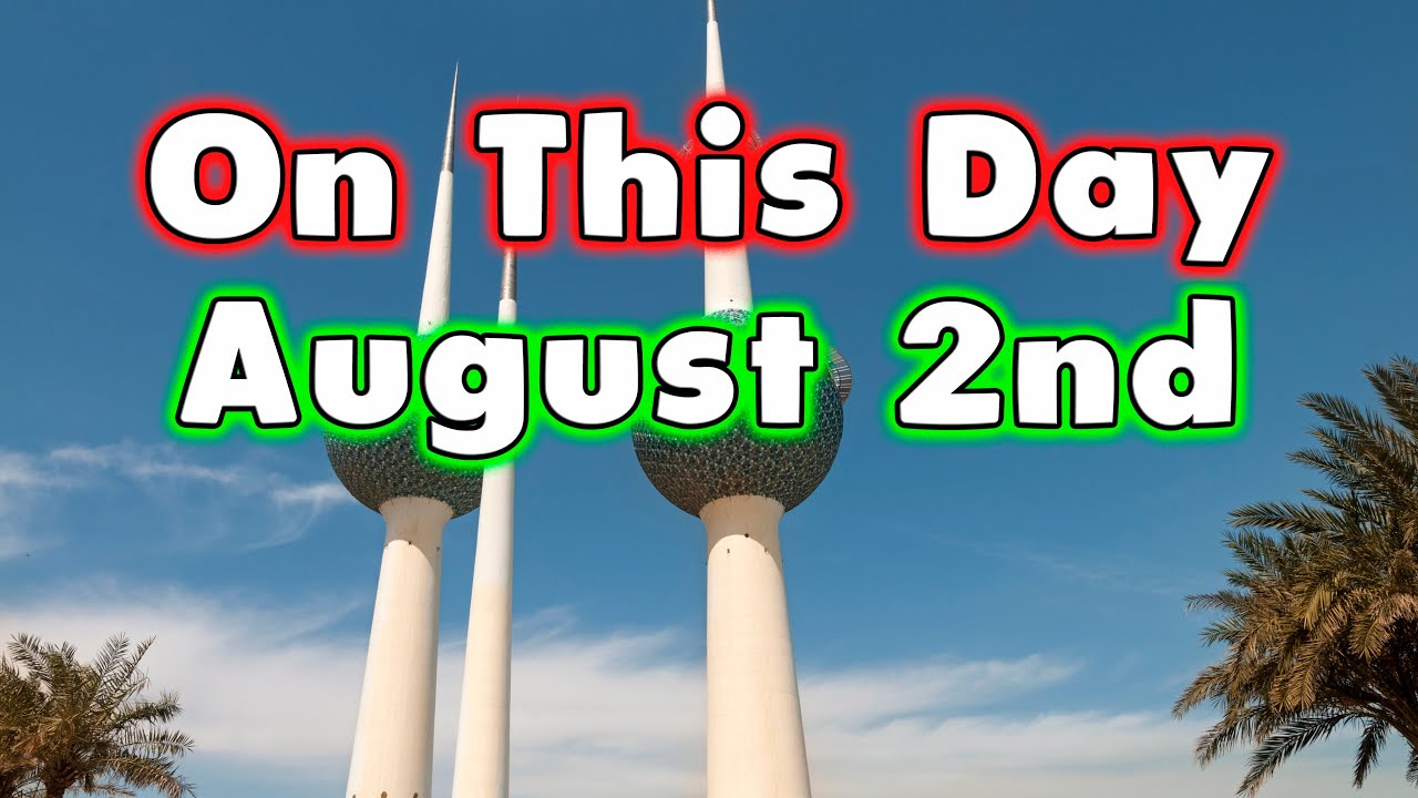 Iraq invaded Kuwait on this day, August 2nd