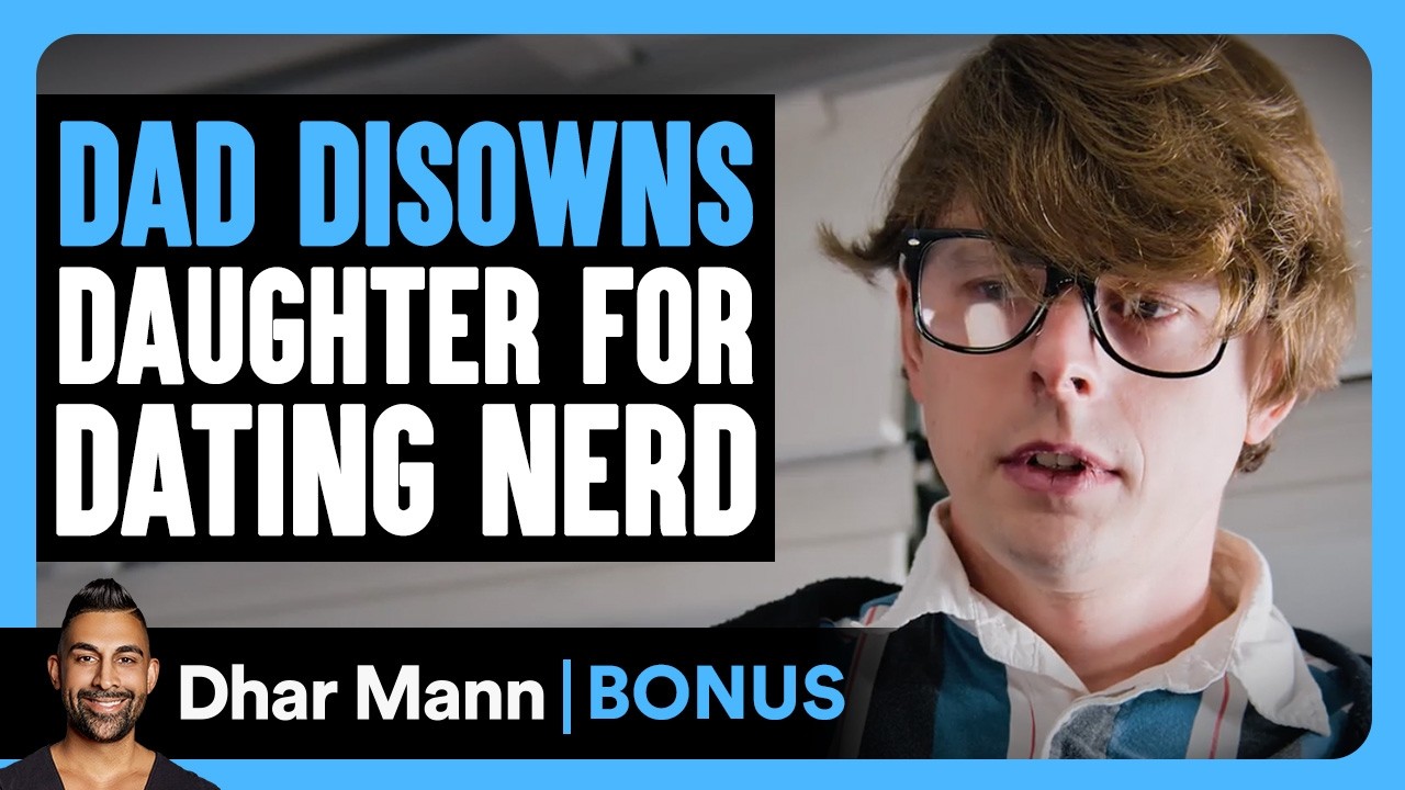 Disowned by her own father because she's dating a nerd?