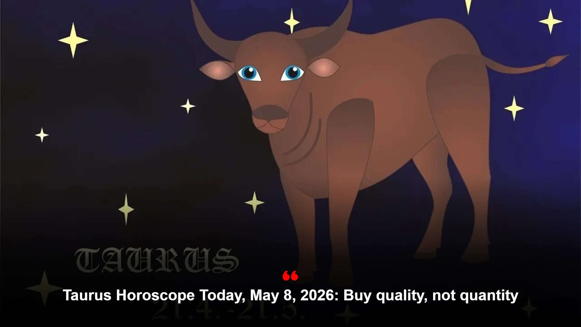 Taurus horoscope today, May 8, 2026: Buy quality, not quantity