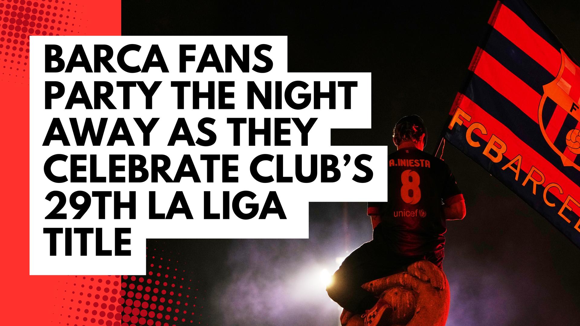 Barca fans party the night away and celebrate 29th La Liga title
