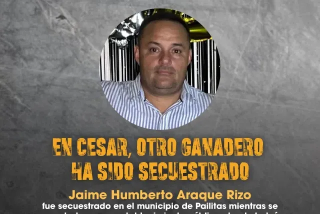 Secuestro de empresario Jaime Alberto Araque Rizo en Cesar prende ...