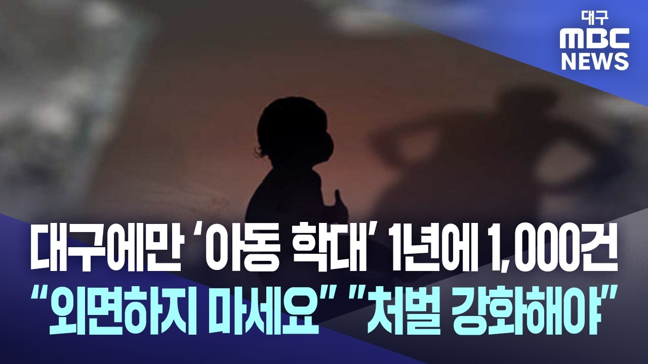 대구에만 ‘아동 학대’ 1년에 1,000건 “외면하지 마세요” “처벌 강화해야” | 대구MBC뉴스