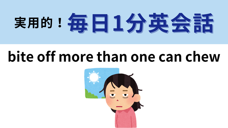 「bite off more than one can chew」の意味は? 直訳からは想像できない?【1分英会話】
