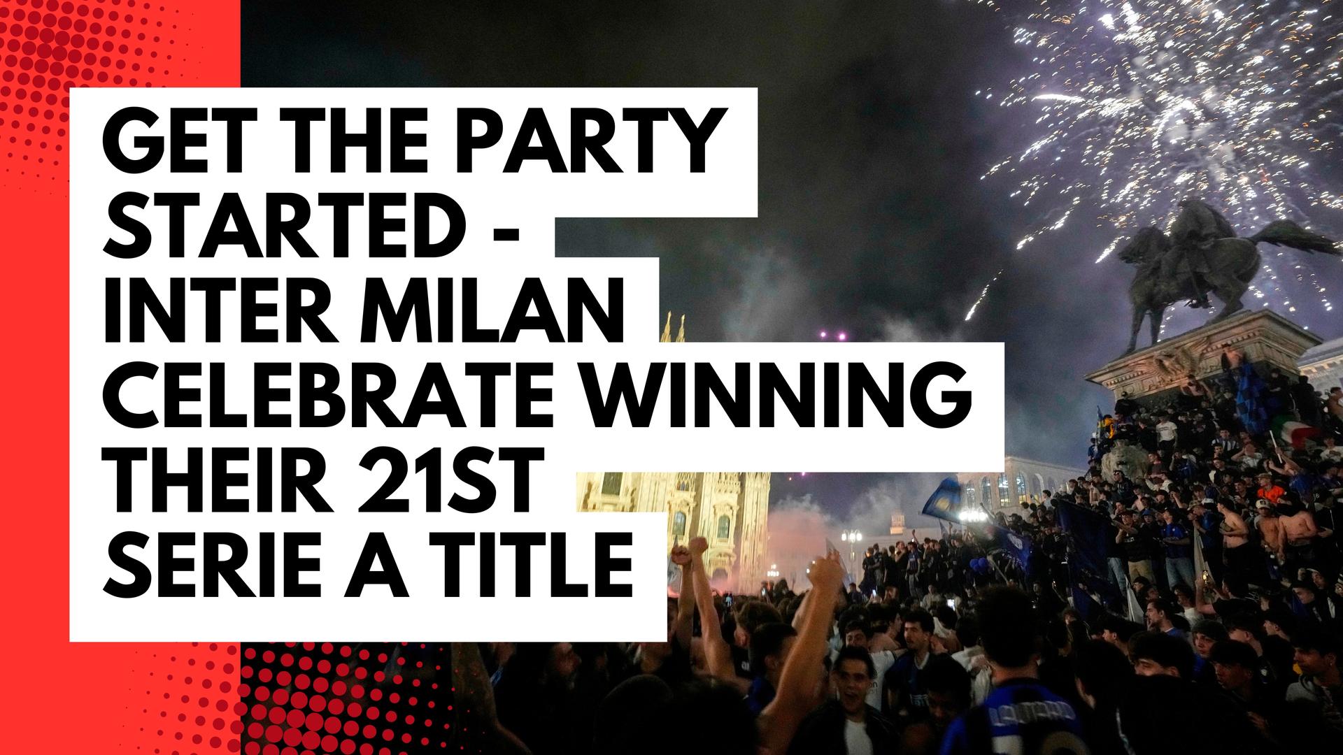 Get the party started - Inter Milan celebrate winning their 21st ...