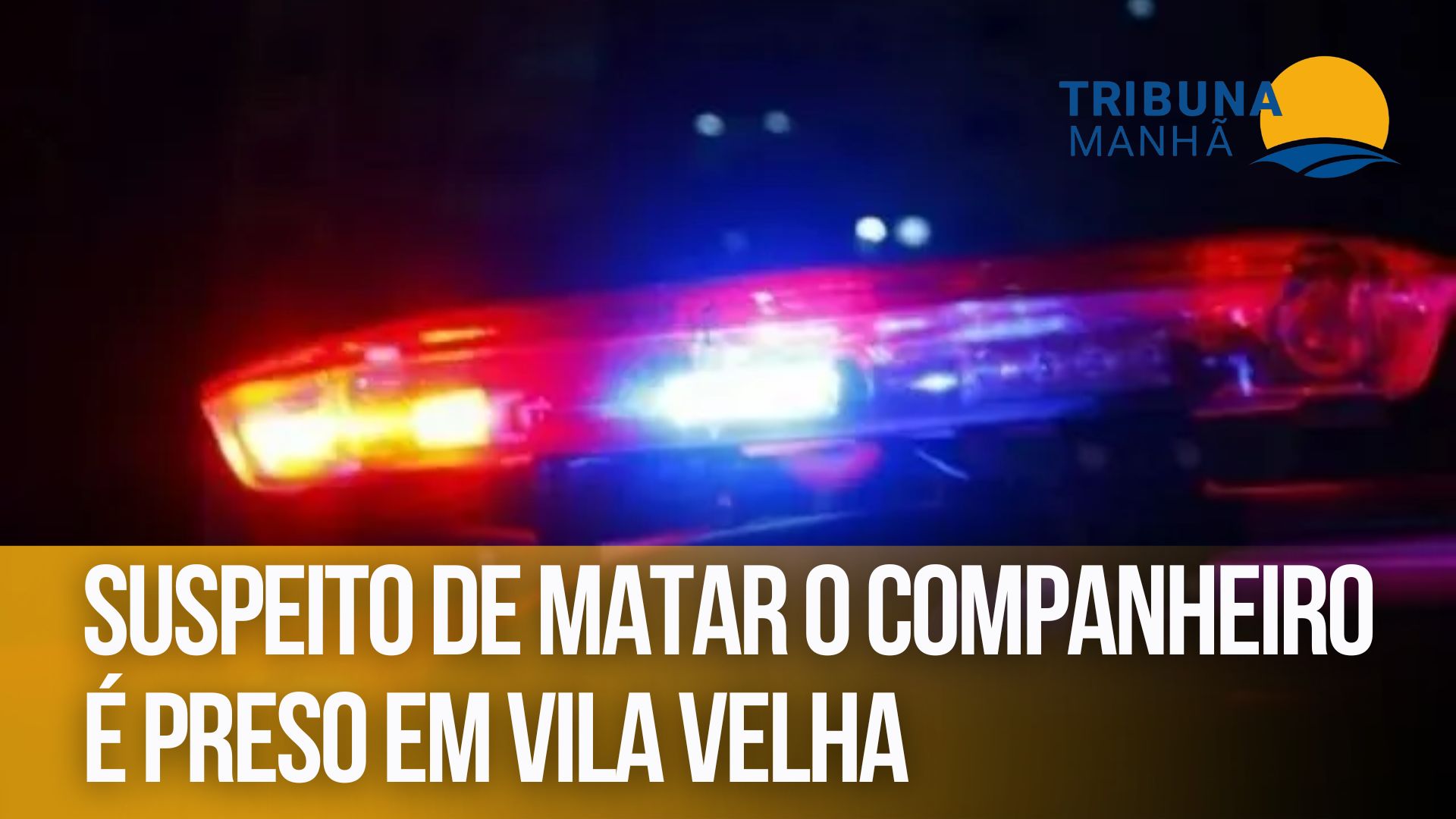 Suspeito de matar o companheiro é preso em Vila Velha