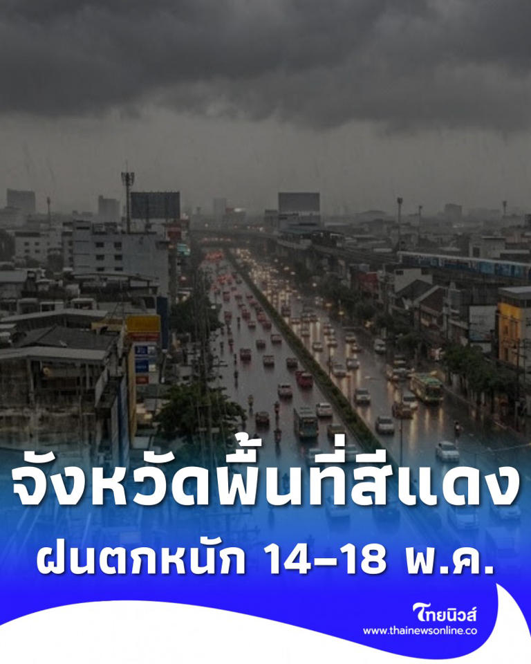 รายชื่อจังหวัดพื้นที่สีแดง เจอฝนตกหนักถึงหนักมาก 14–18 พ.ค. 69
