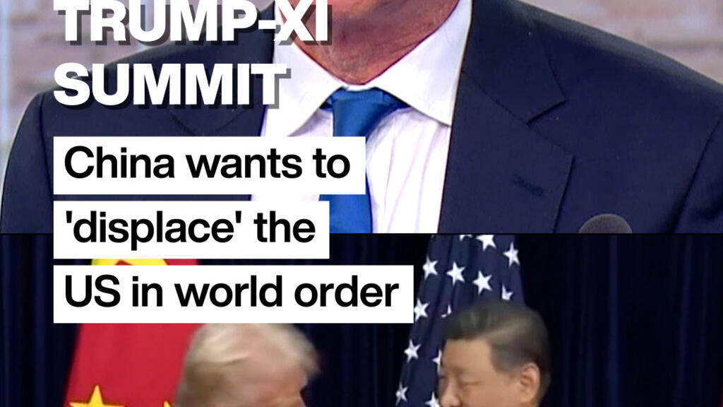 Trump-Xi summit: China wants to 'displace' the US in world order