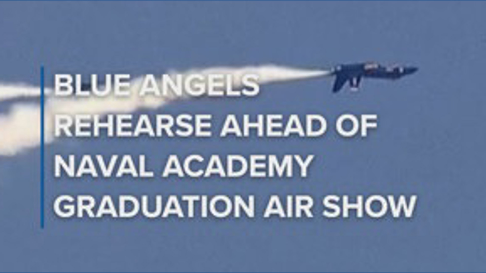 Blue Angels rehearse ahead of air show for Naval Academy graduation