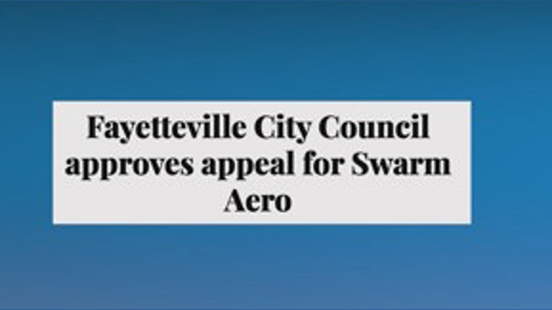 Fayetteville City Council approves appeal for Swarm Aero