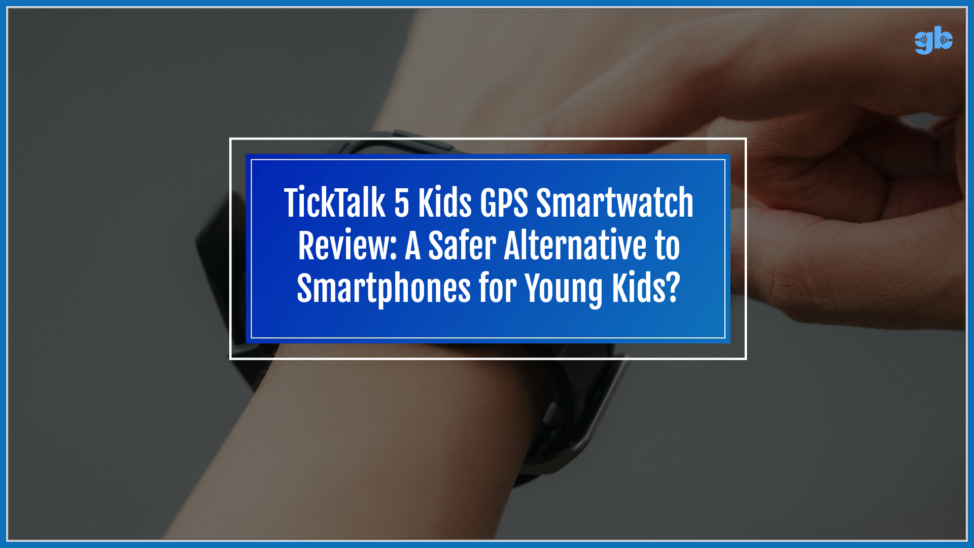 TickTalk 5 kids GPS smartwatch review: A safer alternative to ...