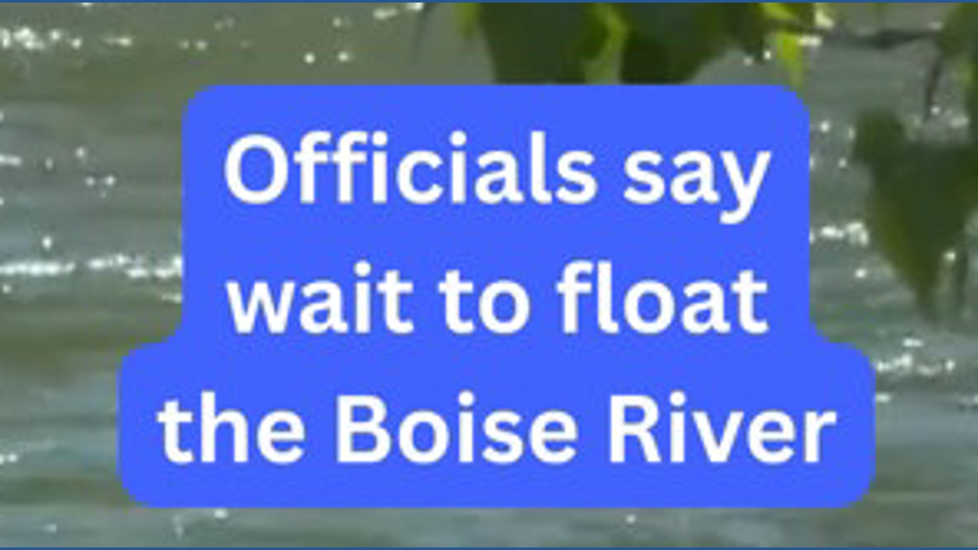 Wait to float the Boise River