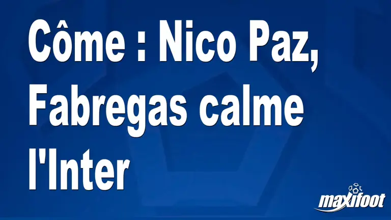 Mercato Côme : Nico Paz, Fabregas calme l'Inter