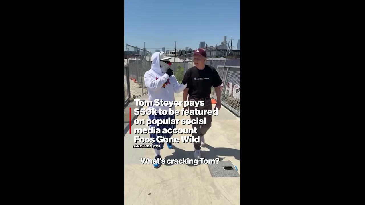 Tom Steyer pays $50k to be featured on Foos Gone Wild