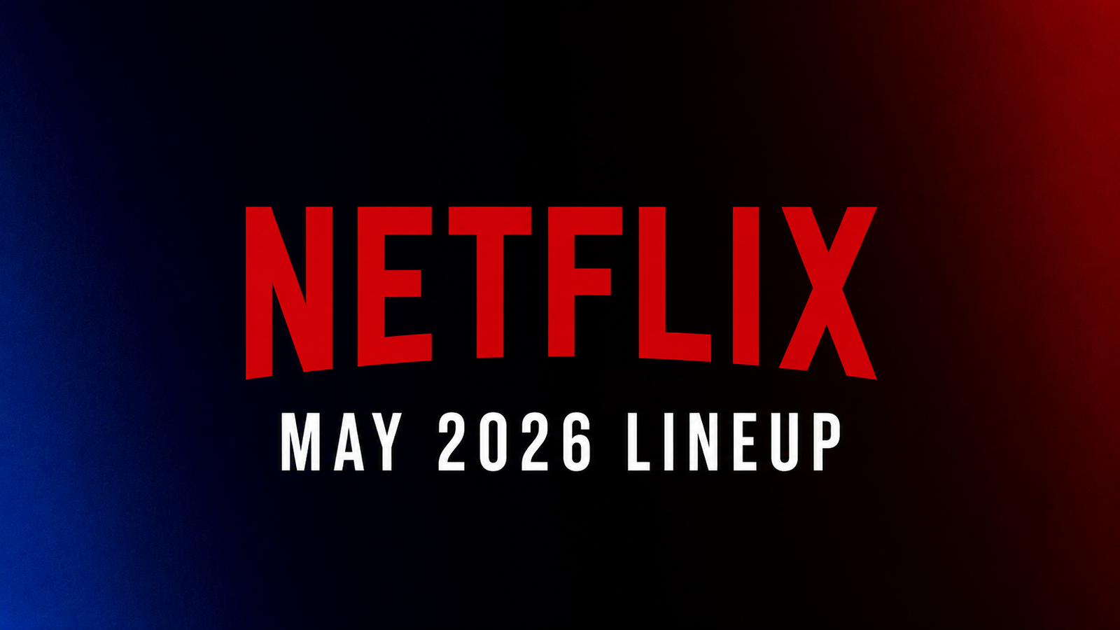 Netflix May 2026 lineup packed with major originals and returning hits