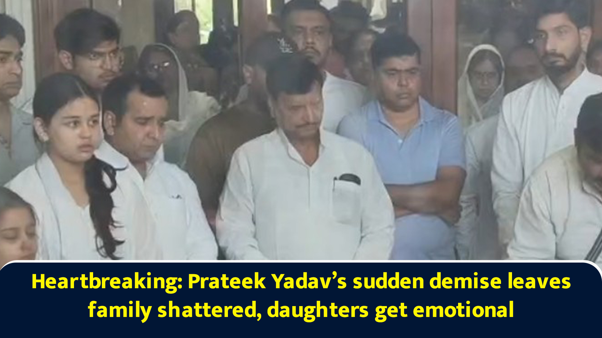 Heartbreaking: Prateek Yadav’s sudden demise leaves family shattered ...
