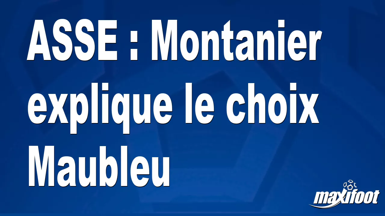 ASSE : Montanier explique le choix Maubleu