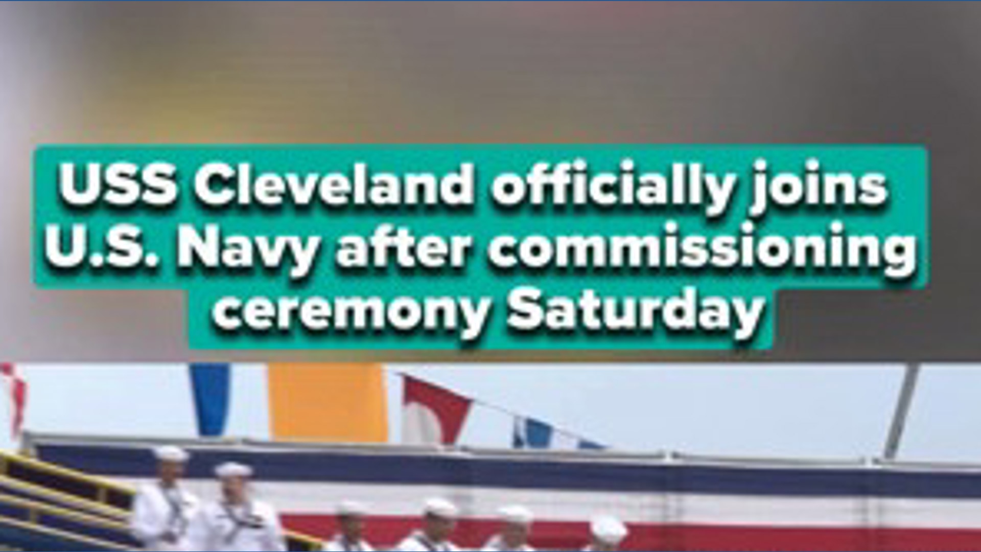 USS Cleveland officially joins US Navy after commissioning ceremony ...