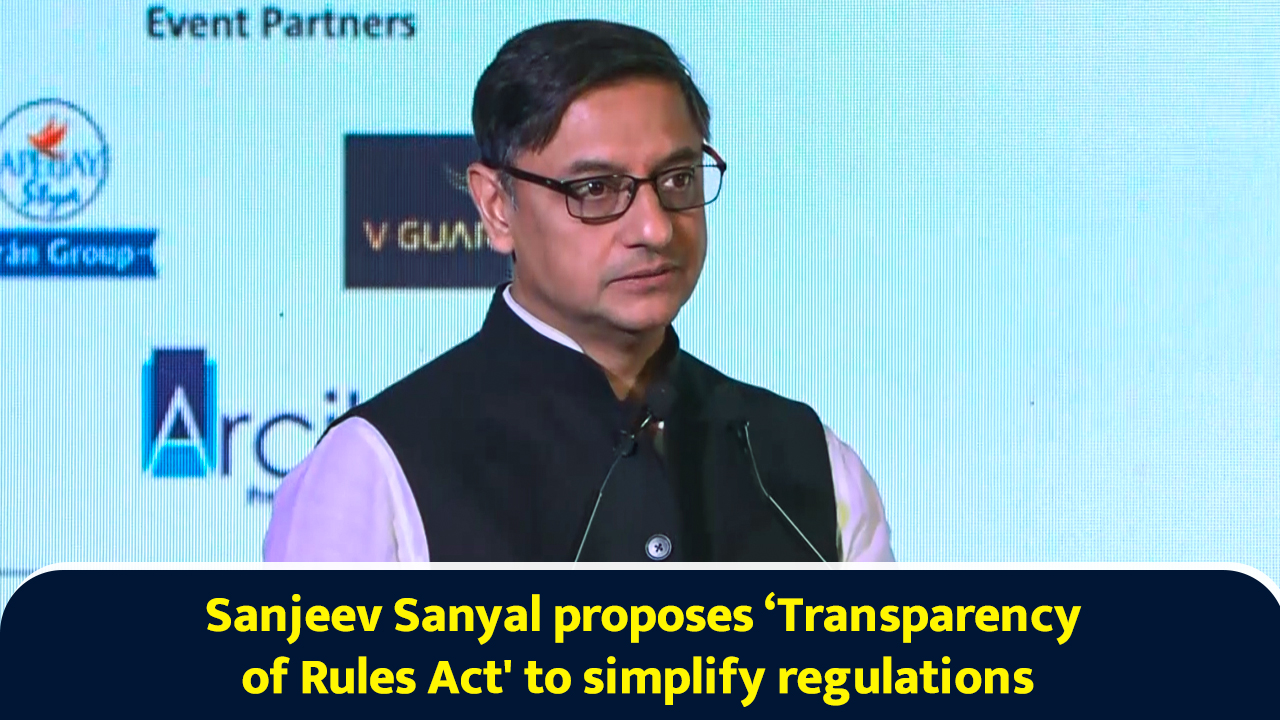 Sanjeev Sanyal proposes 'Transparency of Rules Act' to simplify regulations