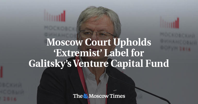Moscow court upholds 'extremist' label for Galitsky’s venture capital fund