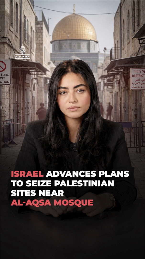Israel advances plans to seize Palestinian sites near Al-Aqsa Mosque