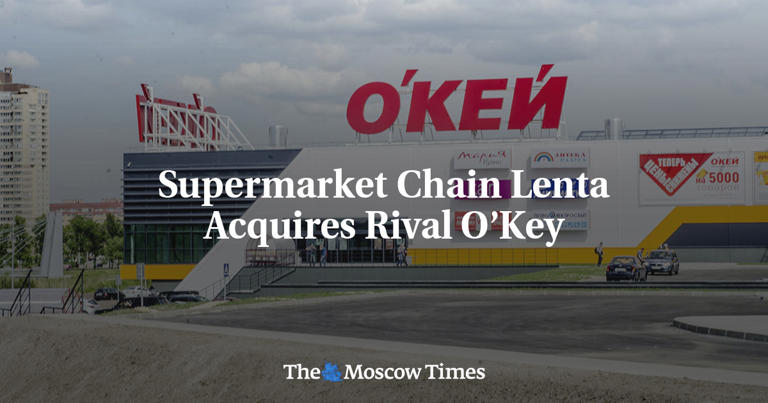 Supermarket chain Lenta acquires rival O’Key