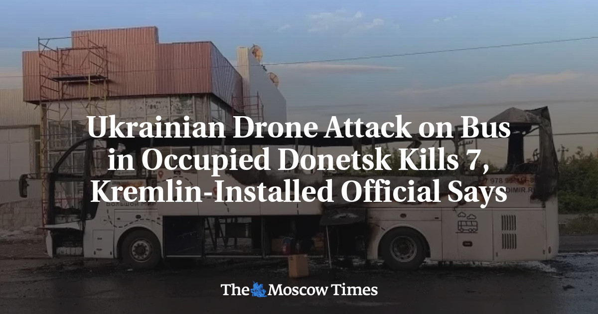 Ukrainian drone attack on bus in occupied Donetsk kills 7, Kremlin ...