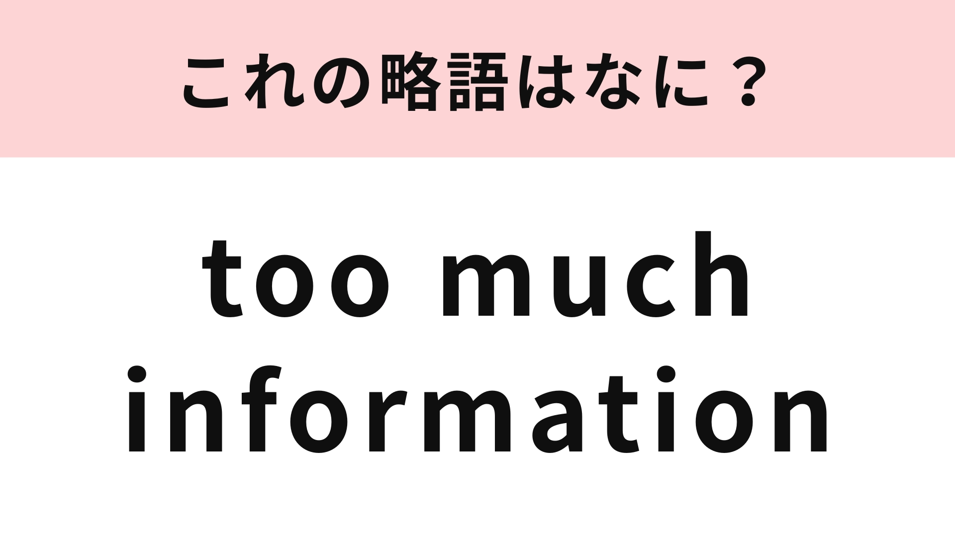 【略語クイズ】「too much information」の略語は? K-POPアイドルもよく使う言葉!