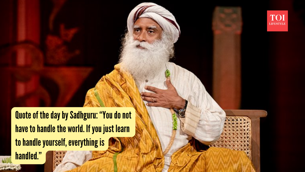 Quote of the day by Sadhguru: "You do not have to handle the world. If ...